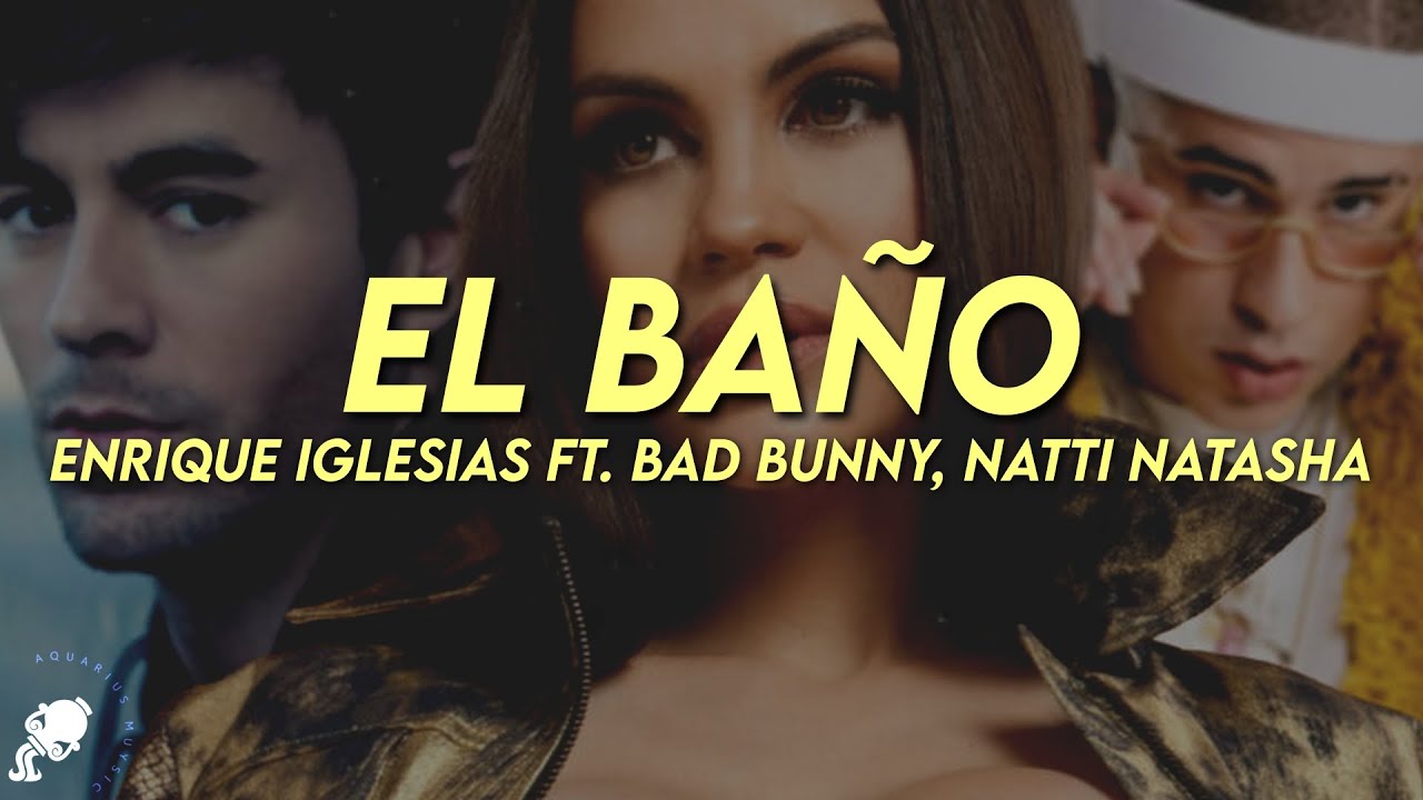 EL BAÑO Lyrics - Enrique Iglesias Ft. Bad Bunny, NATTI NATASHA – Lyricsilly
